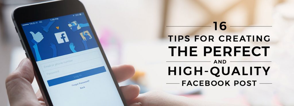 16 Tips for Creating The Perfect and High-Quality Facebook Post